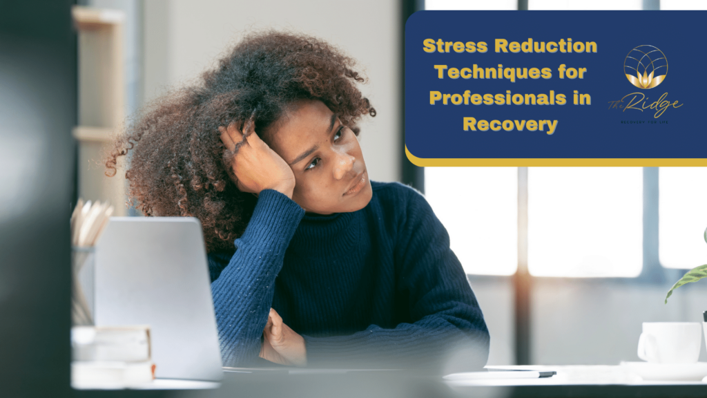 Stress Reduction Techniques for Professionals in Recovery - The Ridge Ohio